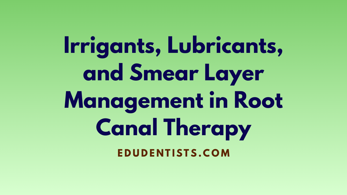 Irrigants, Lubricants, and Smear Layer Management in Root Canal Therapy ...