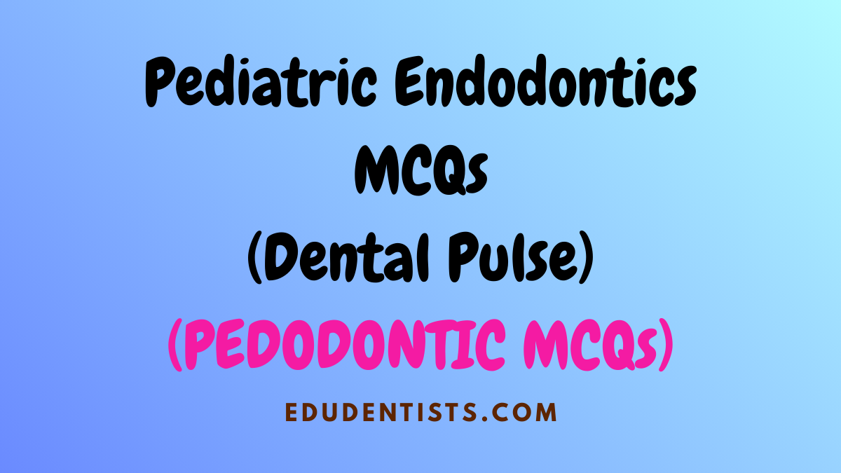 Pediatric Endodontics MCQs _ Pedodontics MCQs (Dental Pulse ...